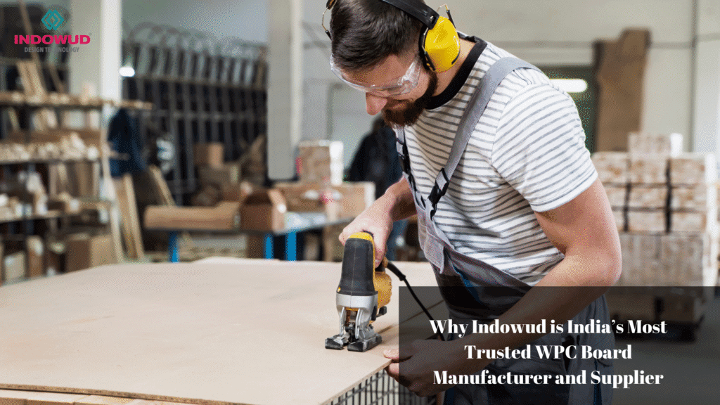 Why Indowud is India’s Most Trusted WPC Board Manufacturer and Supplier